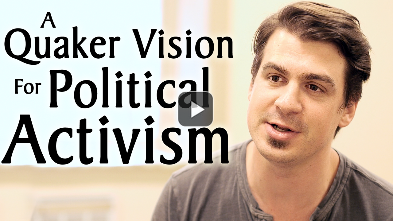 A Quaker Vision for Political Activism - QuakerSpeak